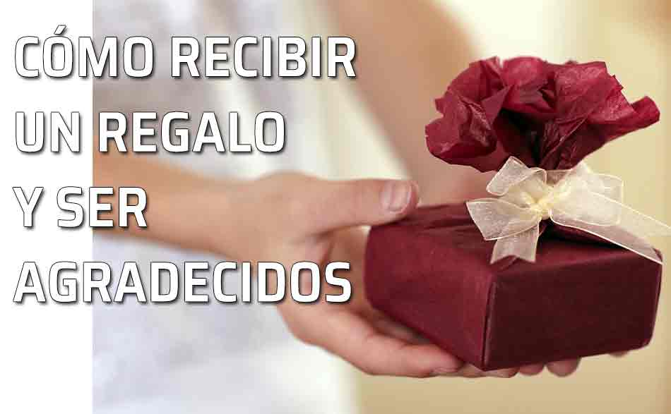 Cómo recibir un regalo y ser agradecido