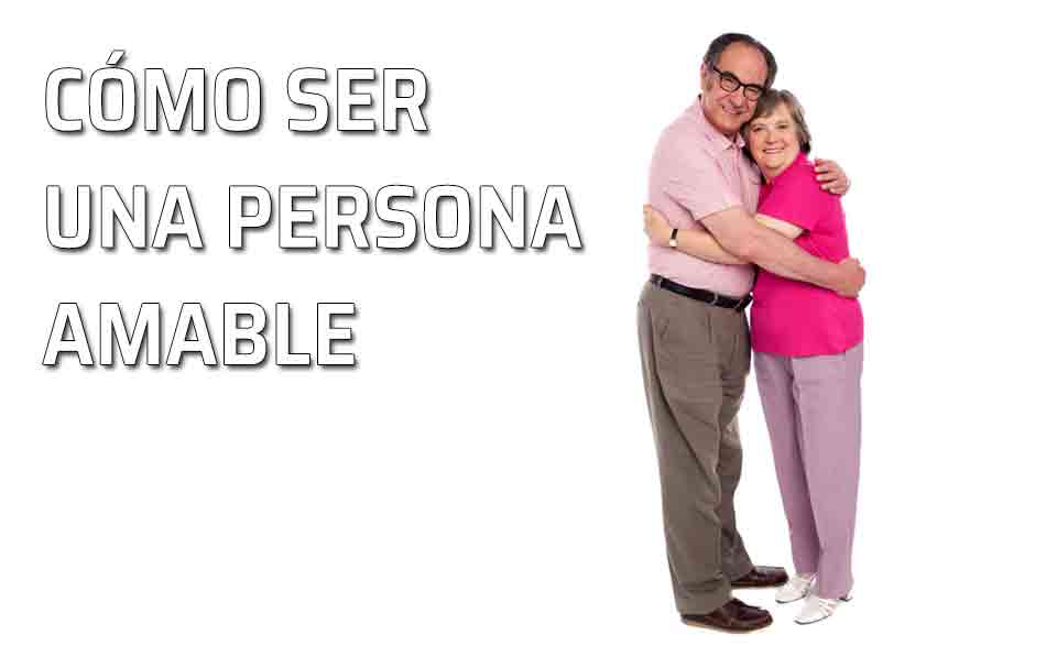 La amabilidad Ser una persona amable Comportamiento en...